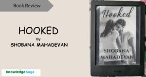 Hooked by Shobana Mahadevan| Book Review| Book Summary – knowledgesaga.com